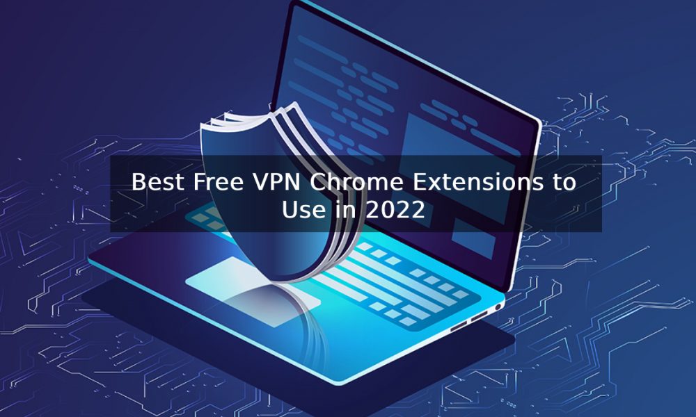 Best Free VPN Chrome Extensions to Use in 2022 - Global Technology Magazine